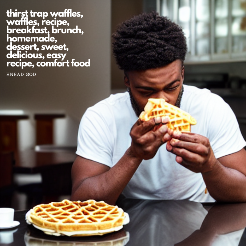 The Thirst Trap Waffles: A Hip-Hop Foodie Fairytale – Knead God